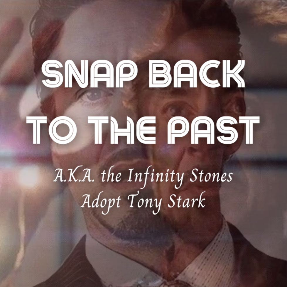 Snap Back to the Past AKA the Infinity Stones Decide to Adopt Tony ...